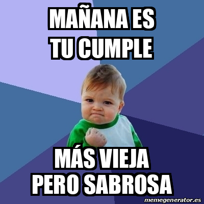 Meme Bebe Exitoso - Mañana es tu cumple Más vieja pero sabrosa - 31713070