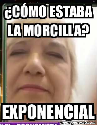 Meme Personalizado - ¿cómo estaba la morcilla? exponencial - 31713147