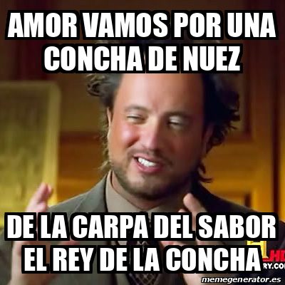 Meme Ancient Aliens - Amor vamos por una Concha de nuez De la carpa del ...
