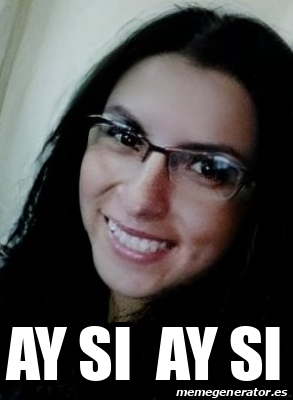 Meme Personalizado - ay si ay si - 31713476