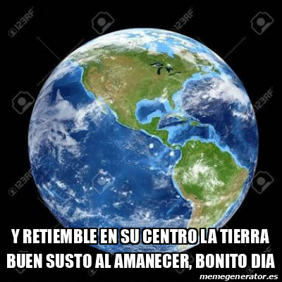 Meme Personalizado - Y retiemble en su centro la tierra buen susto al ...