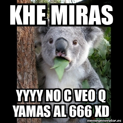 Meme Koala - Khe miras Yyyy no c veo q yamas al 666 xd - 31713581