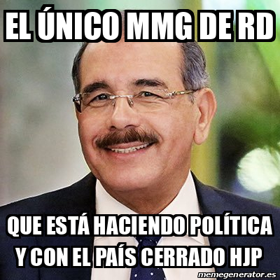 Meme Personalizado - El único mmg de RD Que está haciendo política y ...