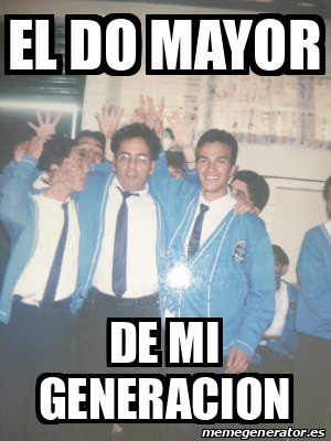 Meme Personalizado - El do mayor De mi generacion - 31713658