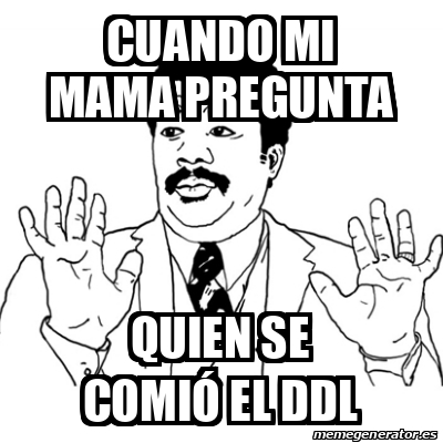 Meme Ay Si - CUANDO MI MAMA PREGUNTA QUIEN SE COMIÓ EL DDL - 31713693