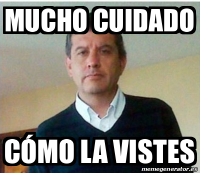 Meme Personalizado - Mucho cuidado Cómo la vistes - 31713849