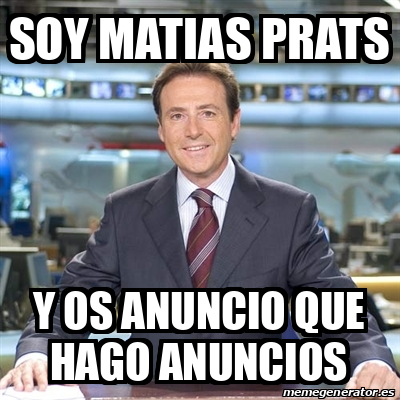 Meme Matias Prats - soy matias prats y os anuncio que hago anuncios ...