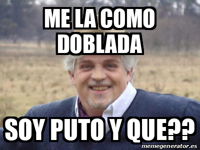 Meme Personalizado - Me la como doblada Soy puto y que?? - 31714235