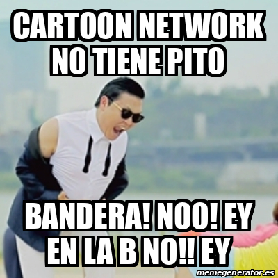 Meme Gangnam Style - cartoon network no tiene pito bandera! noo! ey en ...