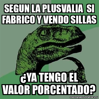 Meme Filosoraptor - sEGUN LA PLUSVALIA SI FABRICO Y VENDO SILLAS ¿ya ...