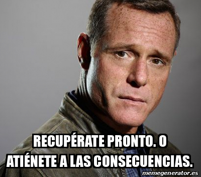 Meme Personalizado - Recupérate pronto. O atiénete a las consecuencias ...