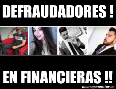 Meme Personalizado - Defraudadores ! En financieras !! - 31714745