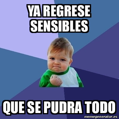 Meme Bebe Exitoso - ya regrese sensibles que se pudra todo - 31714927