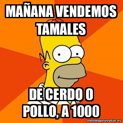 Meme Homer - Mañana vendemos tamales De cerdo o pollo, a 1000 - 31715012