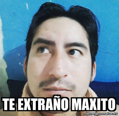 Meme Personalizado - Te extraño Maxito - 31715134
