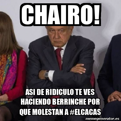 Meme Personalizado - Chairo! asi de ridiculo te ves haciendo berrinche ...