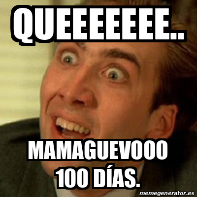 Meme No me digas - Queeeeeee.. Mamaguevooo 100 Días. - 31715757