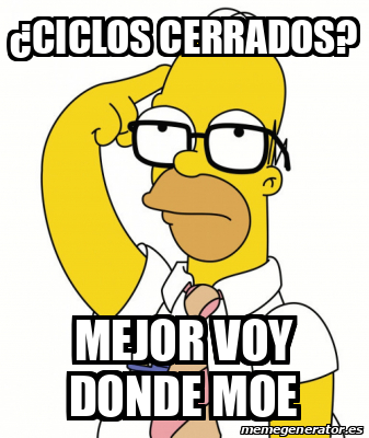 Meme Personalizado - ¿ciclos cerrados? mejor voy donde moe - 31716042
