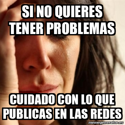 Meme Problems - Si no quieres tener problemas cuidado con lo que ...