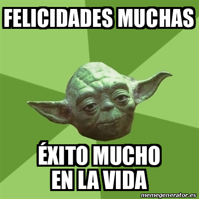 Meme Yoda - Felicidades muchas Éxito mucho en la vida - 31716451