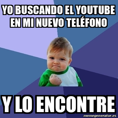 Meme Bebe Exitoso - yo buscando el youtube en mi nuevo TELÉFONO y lo ...