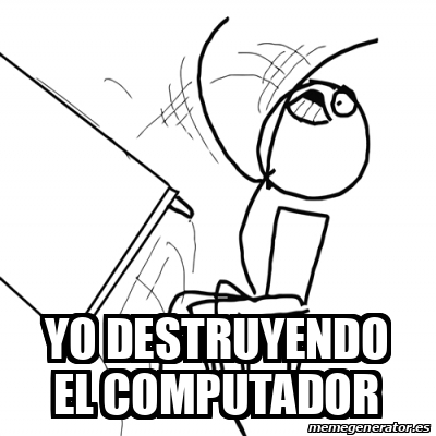 Meme Desk Flip Rage Guy - YO DESTRUYENDO EL COMPUTADOR - 31716489