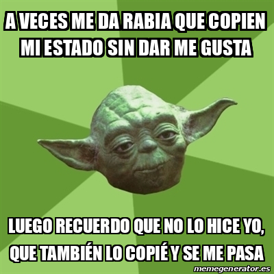 Meme Yoda - A veces me da rabia que copien mi estado sin dar me gusta ...
