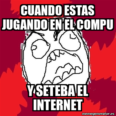 Meme Rage FU - cuando estas jugando en el compu y SETEba el internet ...