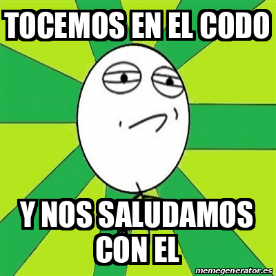 Meme Challenge Accepted - tocemos en el codo y nos saludamos con el ...