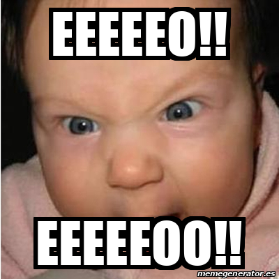 Meme Bebe furioso - Eeeeeo!! EEEEEOO!! - 31716782