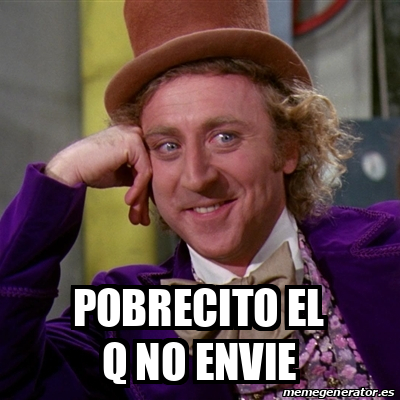 Meme Willy Wonka - PobreCito el q no envie - 31716801