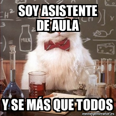 Meme Chemistry Cat - Soy Asistente de aula y se más que todos - 31716847
