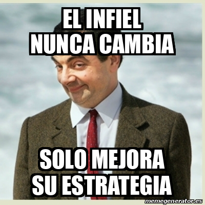 Meme Mr Bean - El infiel nunca cambia Solo mejora su estrategia - 31717316