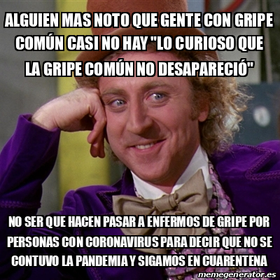 Meme Willy Wonka - alguien mas noto que gente con gripe COMÚN casi no ...