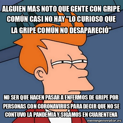 Meme Futurama Fry - alguien mas noto que gente con gripe COMÚN casi no ...