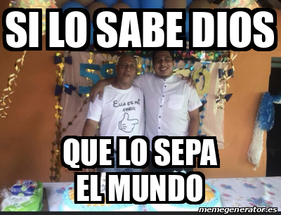 Meme Personalizado - Si lo sabe dios Que lo sepa el mundo - 31718240