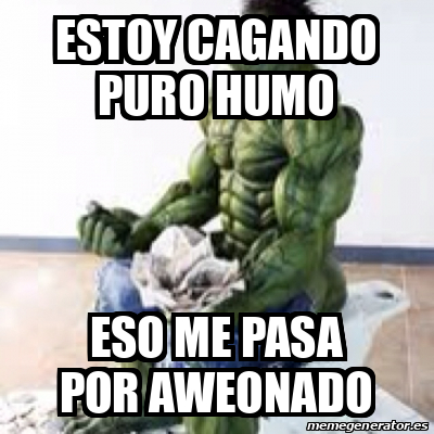 Meme Personalizado - Estoy cagando puro humo Eso me pasa por aweonado ...