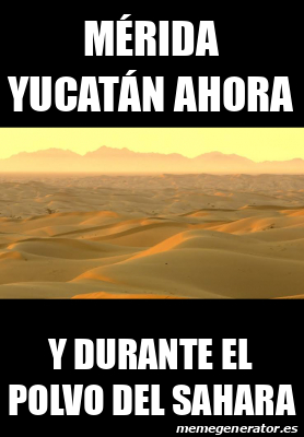 Meme Personalizado - Mérida Yucatán ahora Y Durante el polvo del sahara ...
