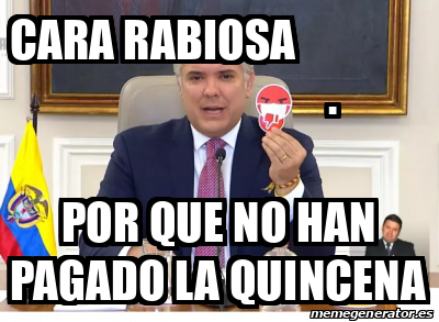 Meme Personalizado - cara rabiosa . por que no han pagado la quincena ...