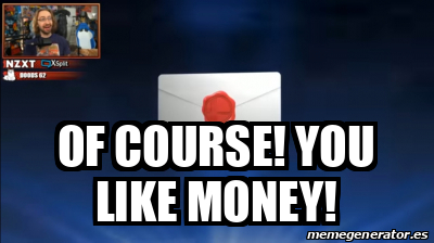 Meme Personalizado - OF COURSE! YOU LIKE MONEY! - 31718804