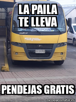 Meme Personalizado - La paila te lleva Pendejas gratis - 31719146