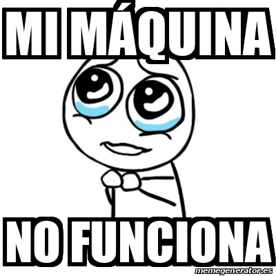 Meme Por favor - Mi máquina no funciona - 31719229