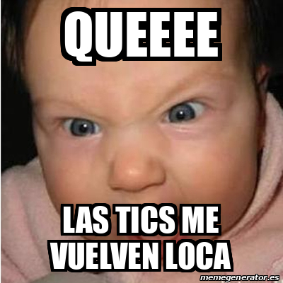 Meme Bebe furioso - queeee las tics me vuelven loca - 31719419