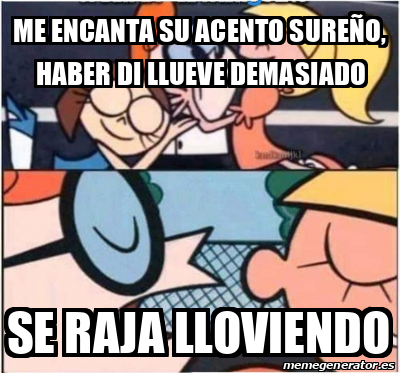 Meme Personalizado - Me encanta su acento sureño, haber di llueve ...
