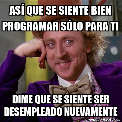 Meme Willy Wonka - Así que se siente bien programar sólo para ti Dime ...