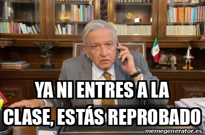 Meme Personalizado - YA NI ENTRES A LA CLASE, ESTÁS REPROBADO - 31719980