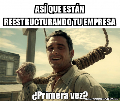 Meme Personalizado - ASí que están reestructurando tu empresa - 31720065