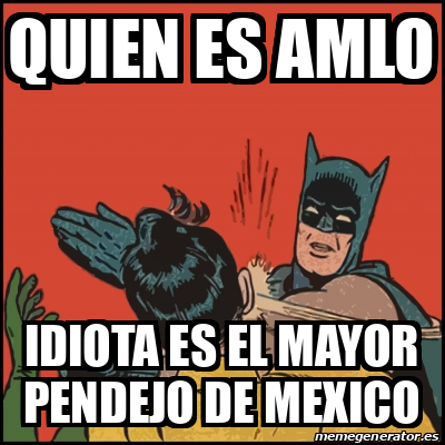 Meme Batman slaps Robin - Quien es AMLO Idiota es el mayor PENDEJO de ...