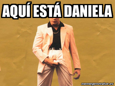 Meme Personalizado - aquí está daniela - 31721255