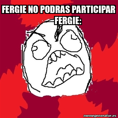 Meme Rage FU - fergie no podras participar fergie: - 31721348